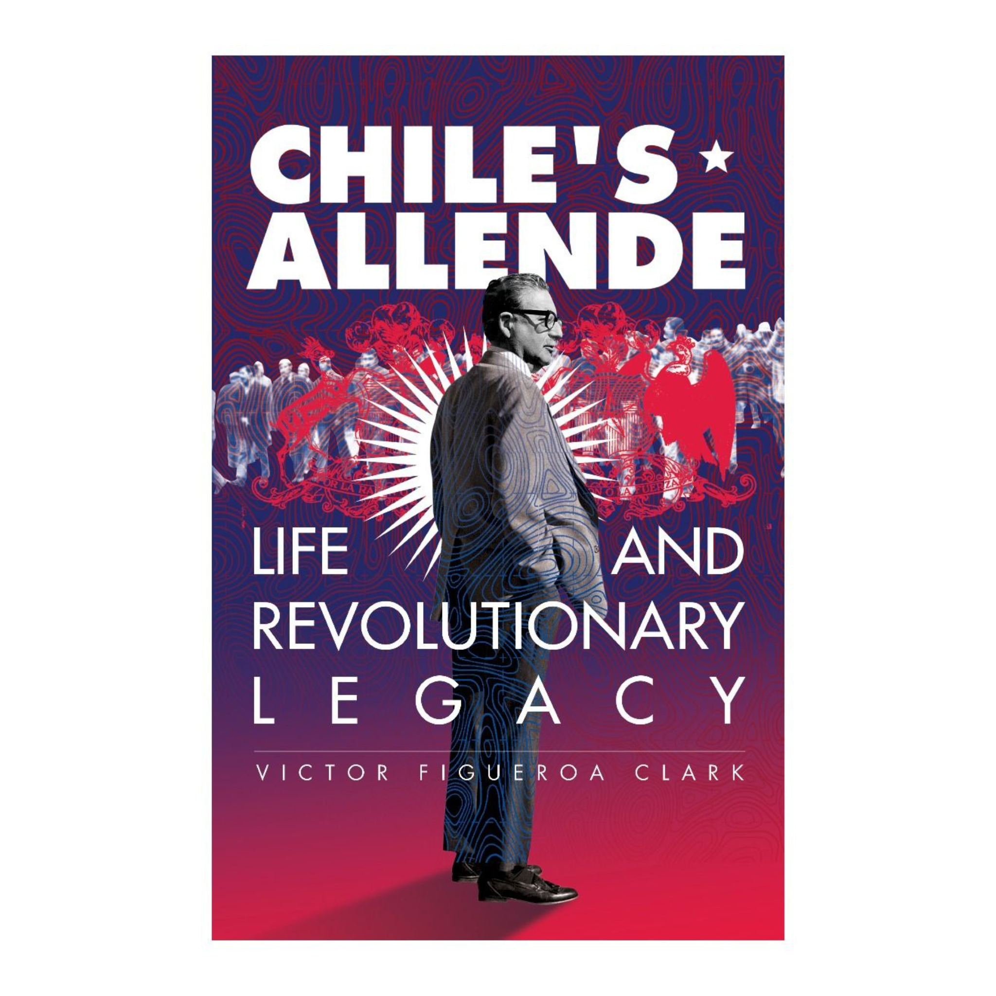 Chile's Allende: Life and Revolutionary Legacy – 1804 Books