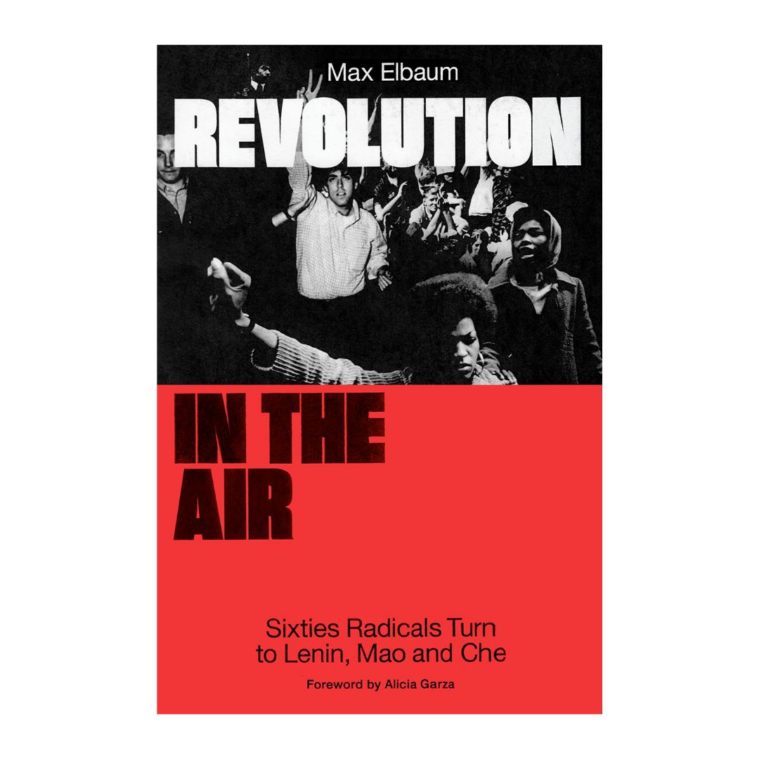 Revolution in the Air: Sixties Radicals Turn to Lenin, Mao and Che ...